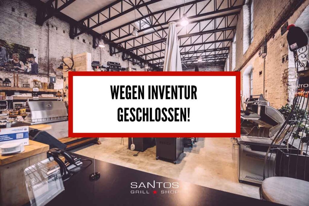 Wegen Inventur geschlossen! - SANTOS Grill Magazin